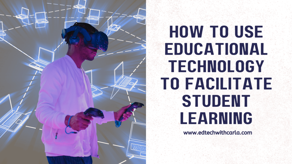 How to use Educational Technology to Facilitate Student Learning ...